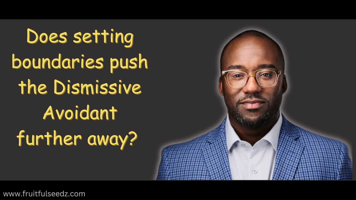 Does setting boundaries push the Dismissive Avoidant further away ...