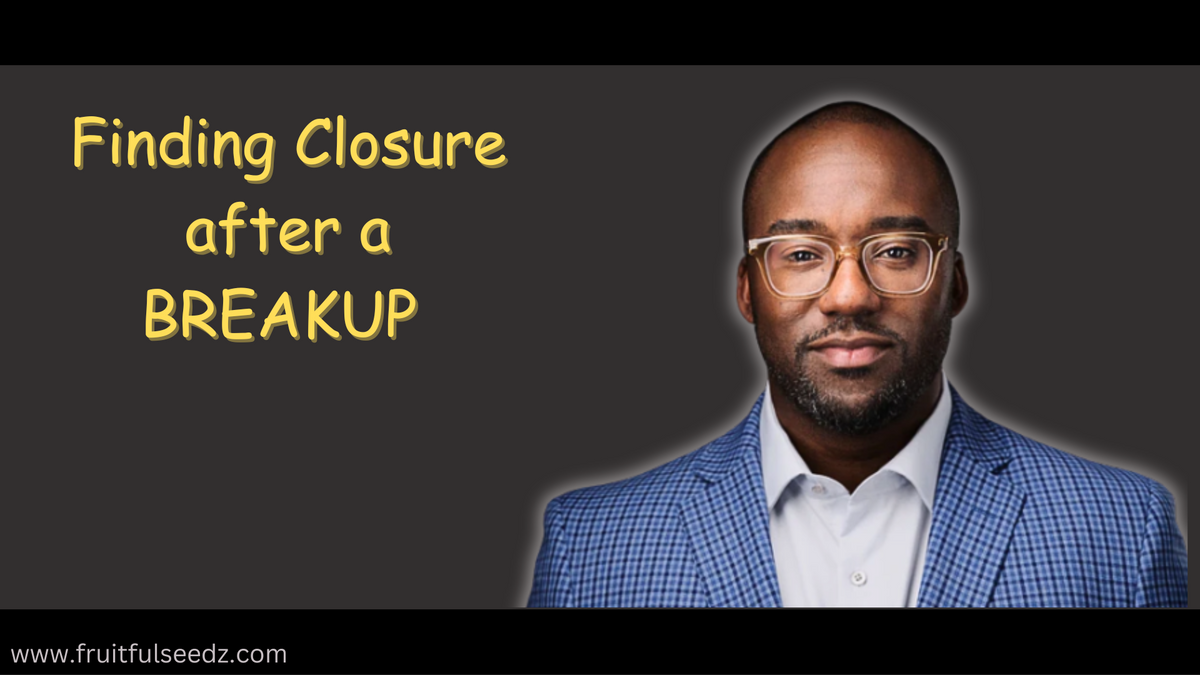 Finding Closure after a BREAKUP – Fruitful Seedz